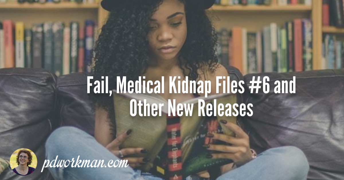 Fail, Medical Kidnap Files #6 and Other New Releases | pdworkman.com