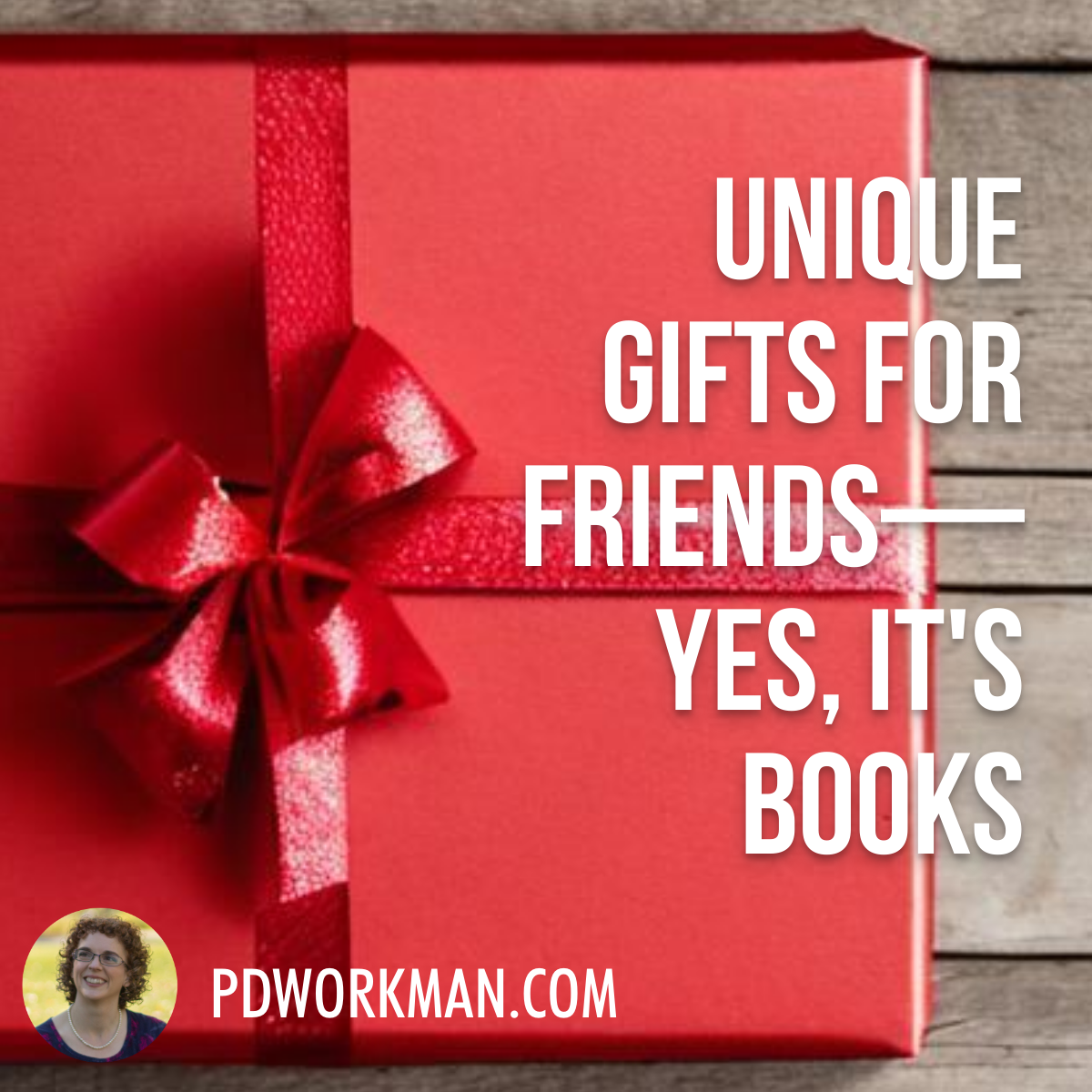 Unique Gifts for Friends—Yes, it’s Books - pdworkman.com