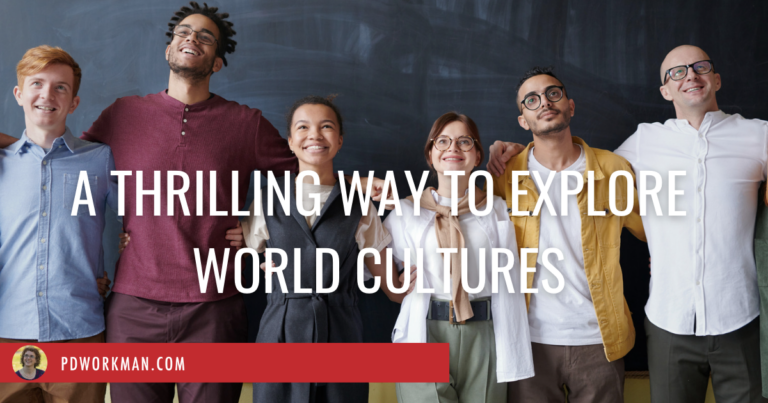 A Thrilling Way to Explore World Cultures | pdworkman.com